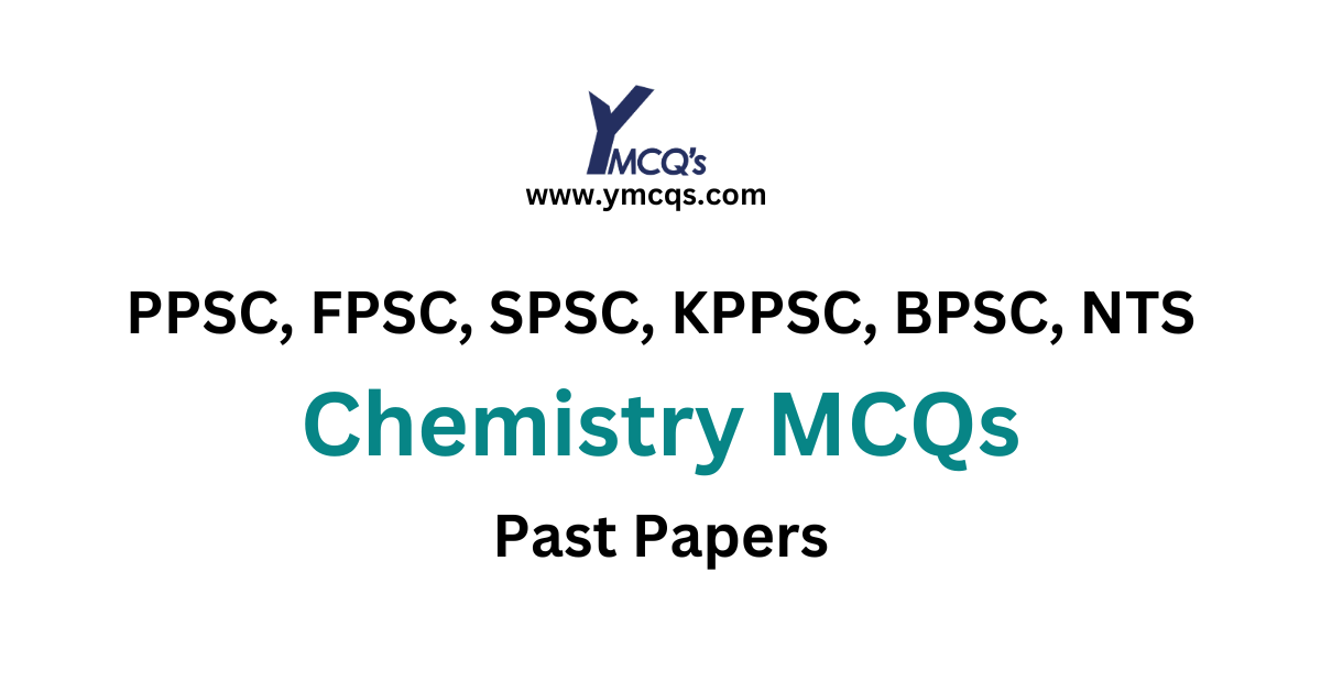Chemistry MCQs | PPSC, FPSC, KPPSC, SPSC and NTS